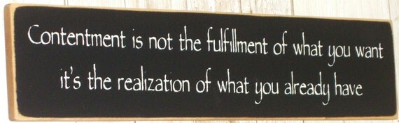 Contentment is not the fulfillment of what you by woodsignsbypatti