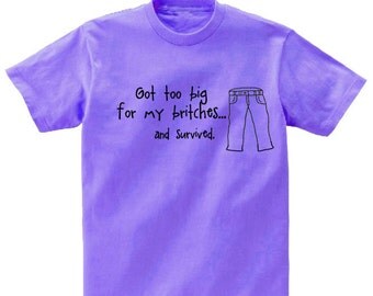 Got too big for my britches...and survived T-Shirt - Not The End of the ...