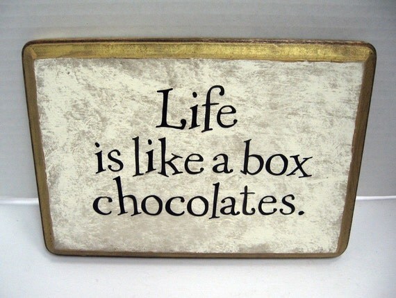 Life is like a box of chocolates.