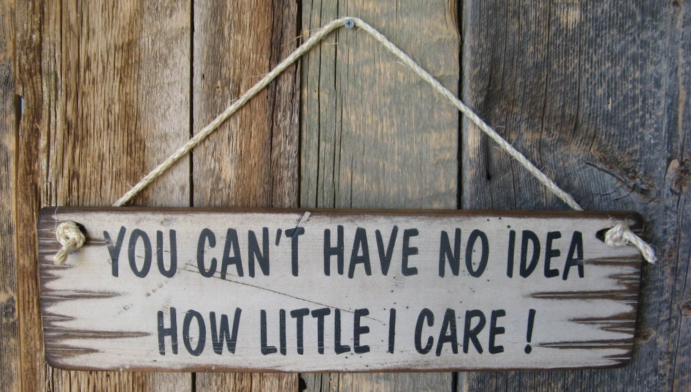 You Can't Have No Idea How Little I Care Humorous
