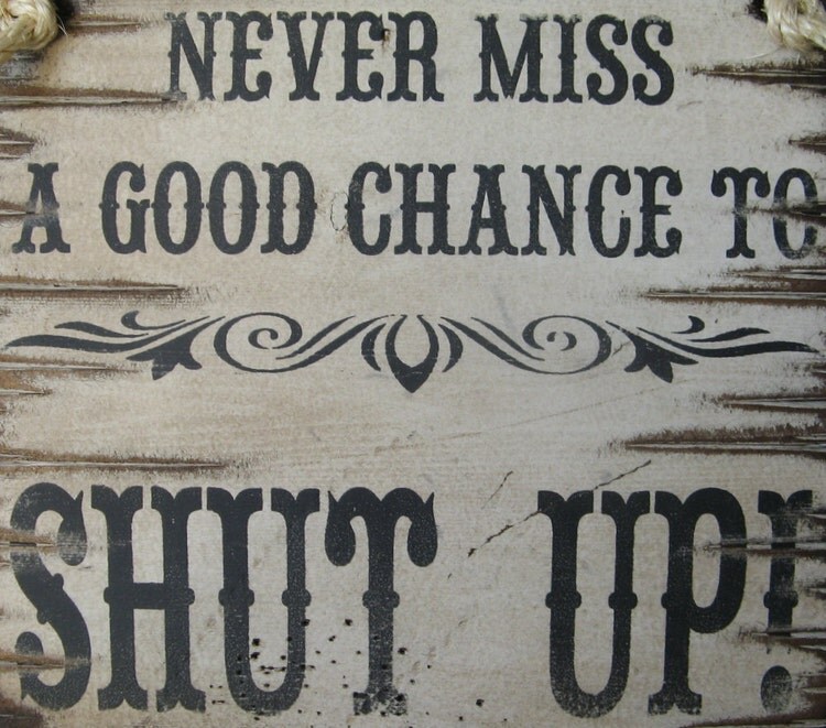 Never Miss A Good Chance To Shut Up by CowboyBrandFurniture