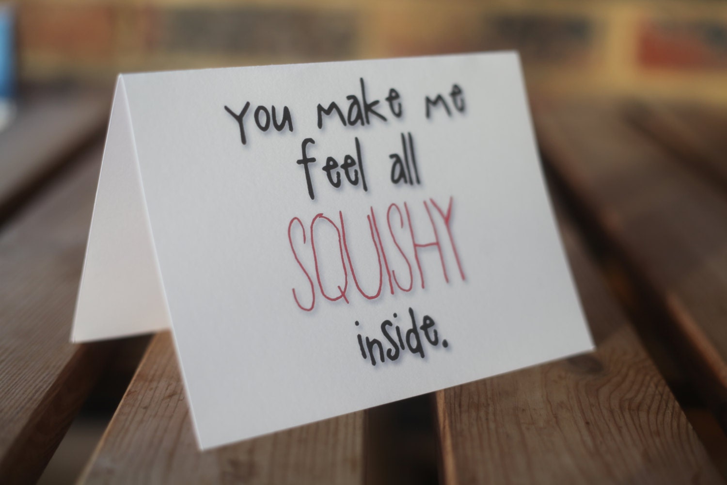 You make me feel all squishy inside card