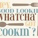 Hey Good Lookin' Whatcha Got Cookin' PRINTABLE.