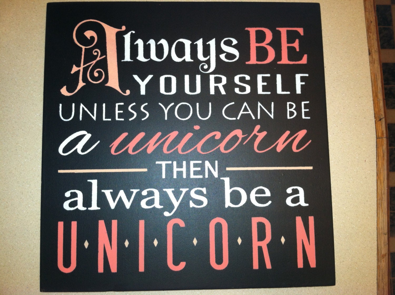 Alway be yourself..unless you can be a UNICORN.. then always