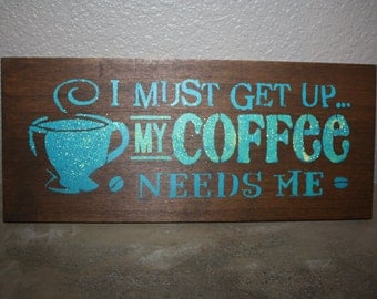 SALE! I must get up my COFFEE needs me sign, coffee decor, kitchen ...