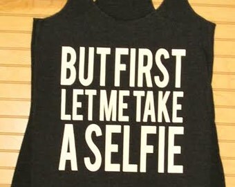 Women Tank Top But First Let Me Take A Selfie Tops Gift Shirt
