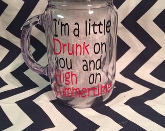 I'm a little drunk on you and high on Summertime acrylic mason jar mug ...
