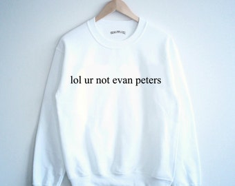 lol ur not evan peters ash TSHIRT SWEATER MUSCLETANK Tumblr blanc ...