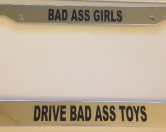 Bad Ass Girls Drive Bad Ass Toys - AUTOMOTIVE Chrome LICENSE Plate ...