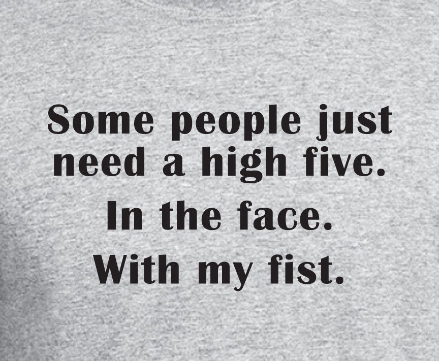 Some People Just Need A High Five In The Face by MemoriesMadeTees