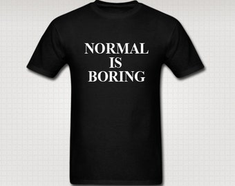 Normal Is Boring Graphic Tee Funny, Tumblr, Humor shirt, cool t shirt ...