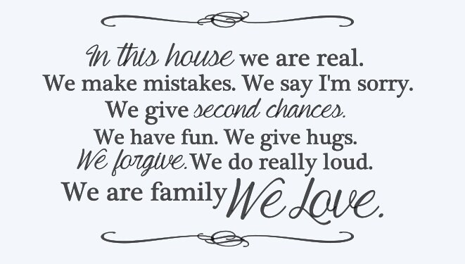 In this house we are real. We make mistakes. We say I'm sorry. We give ...