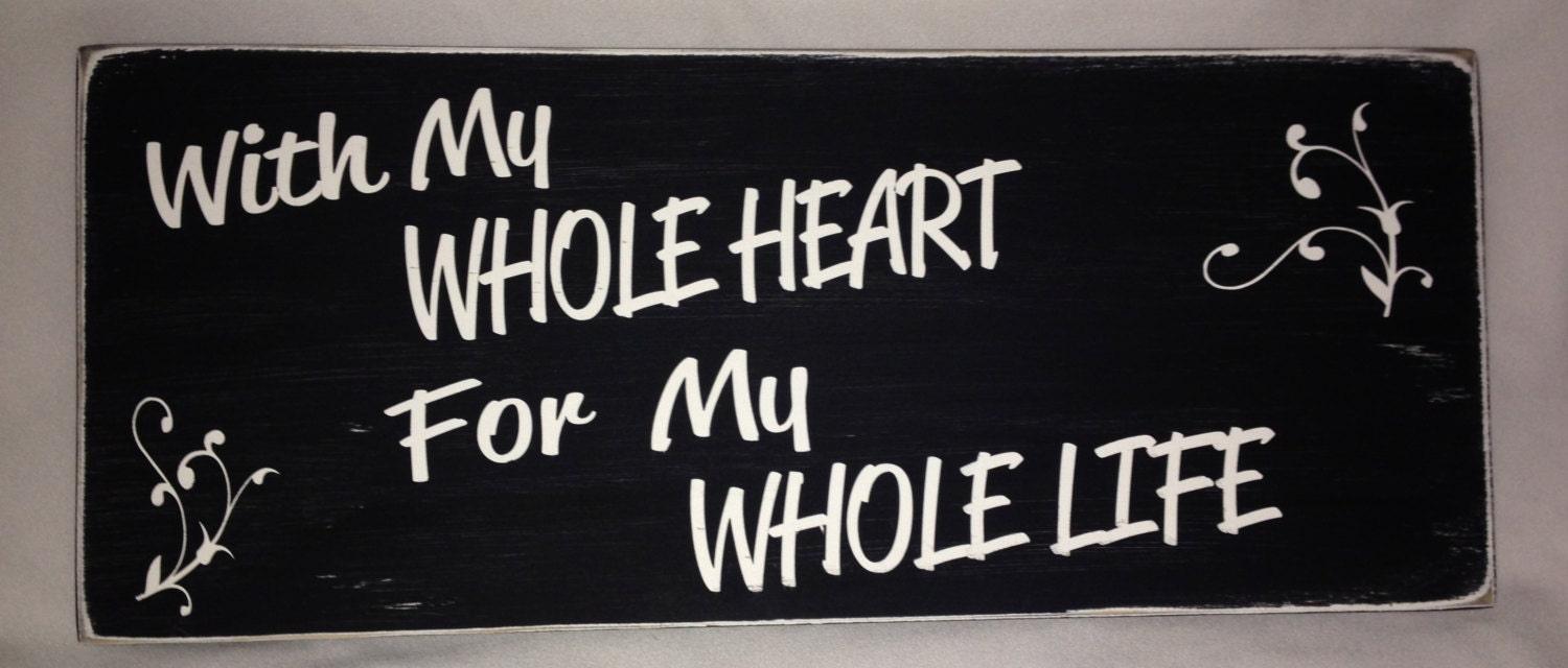 With my Whole Heart for My Whole Life Love by AmysSillySigns