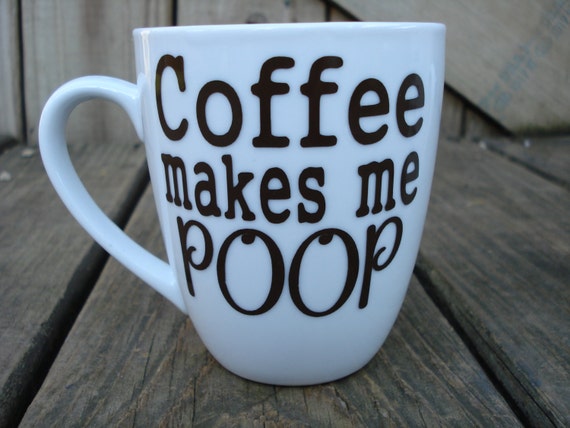 Coffee Makes Me Poop Coffee mug Funny Poop Mug Humor mug