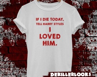 one direction shirt Harry Styles T shirt, If i die today tell Harry ...
