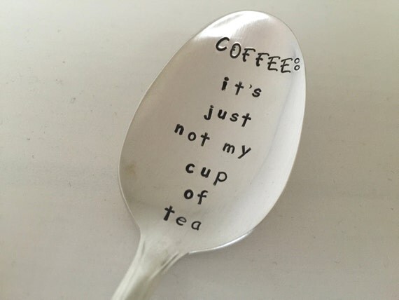 Coffee it's just not my cup of tea Hand Stamped