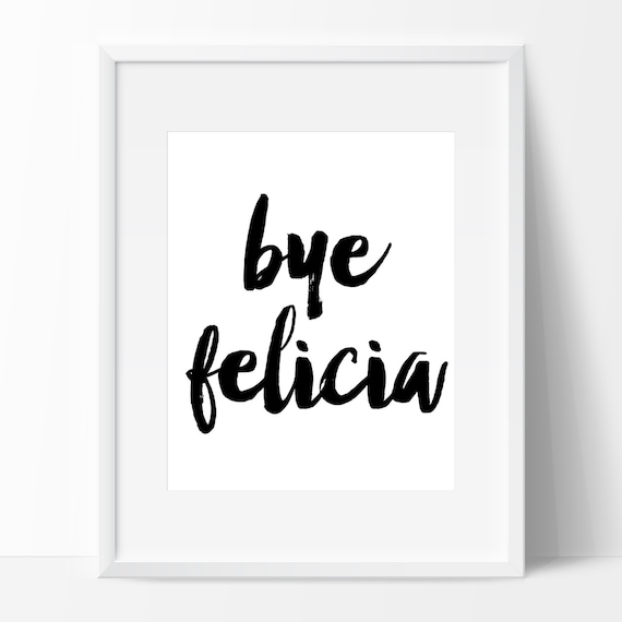 Bye Bye Felicia Quotes