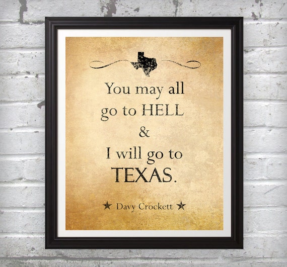 You May All Go To Hell I Will Go To Texas Davy Crockett Saying