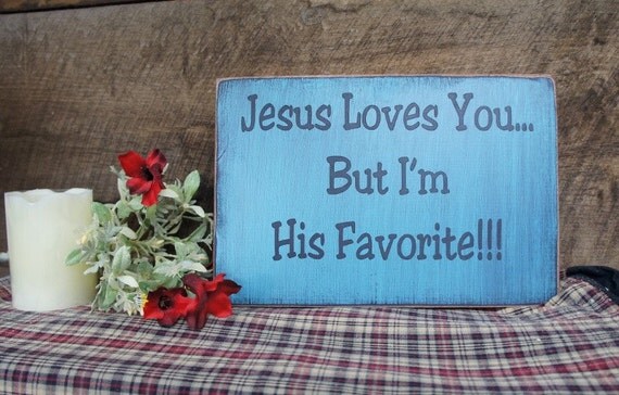Jesus Loves You...But I'm His Favorite... Great Christian
