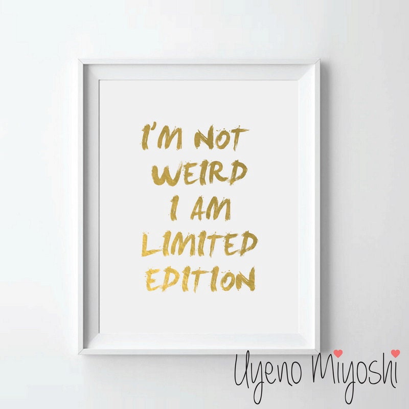 I am not Weird I am Limited Edition Quote Gold Foil Print