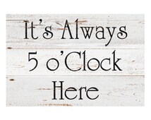 It's Always 5 o'Clock Here Sign