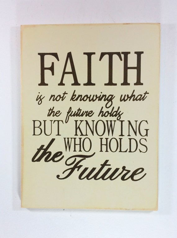 Faith is not knowing what the future holds but by HentgesCrafts