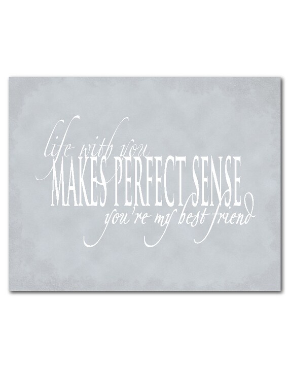 Life with you makes perfect sense you're my best friend