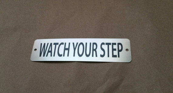 Watch Your Step Metal Sign Etched Stainless Steel Simple