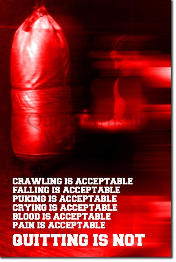 Crawling is acceptable. QUITTING is not Motivational Boxing