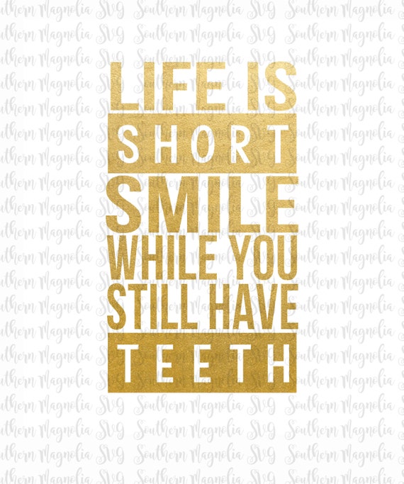 Life is Short Smile While You Still Have Teeth Dental