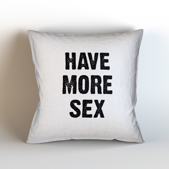Have More Sex Throw Pillow Case W Optional By Kalilainedesigns