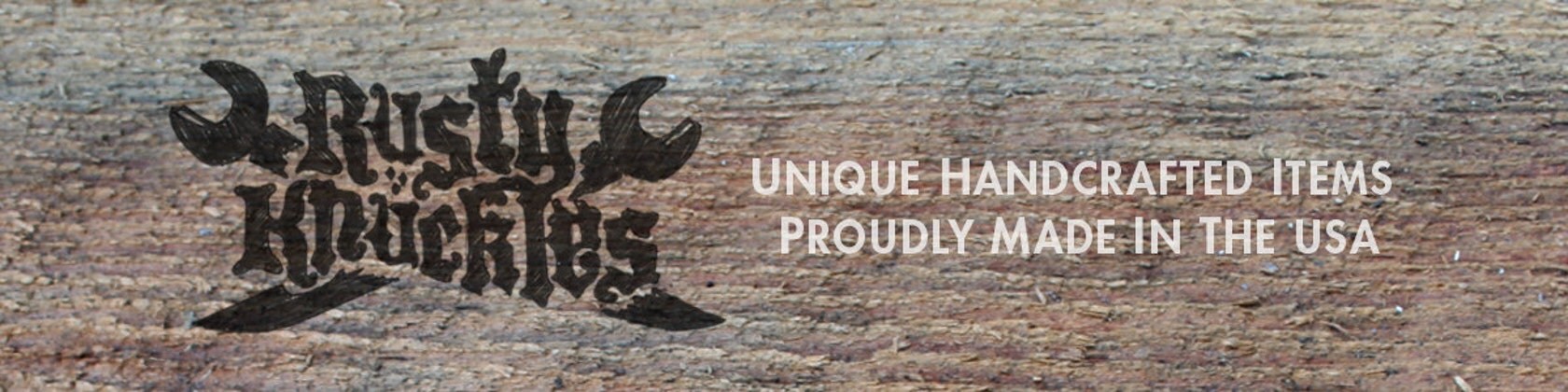 Custom Crafted Items Hand Made In USA and Built by RustyKnuckles