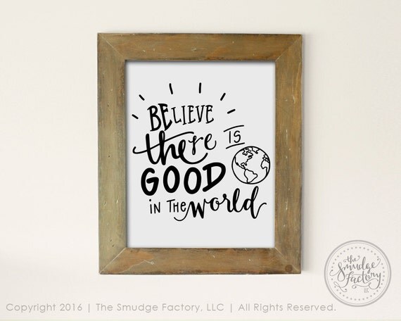 Believe There Is Good In The World by TheSmudgeFactoryLLC on Etsy