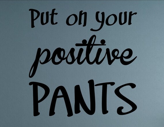 Put on your positive pants Vinyl wall words quotes and sayings