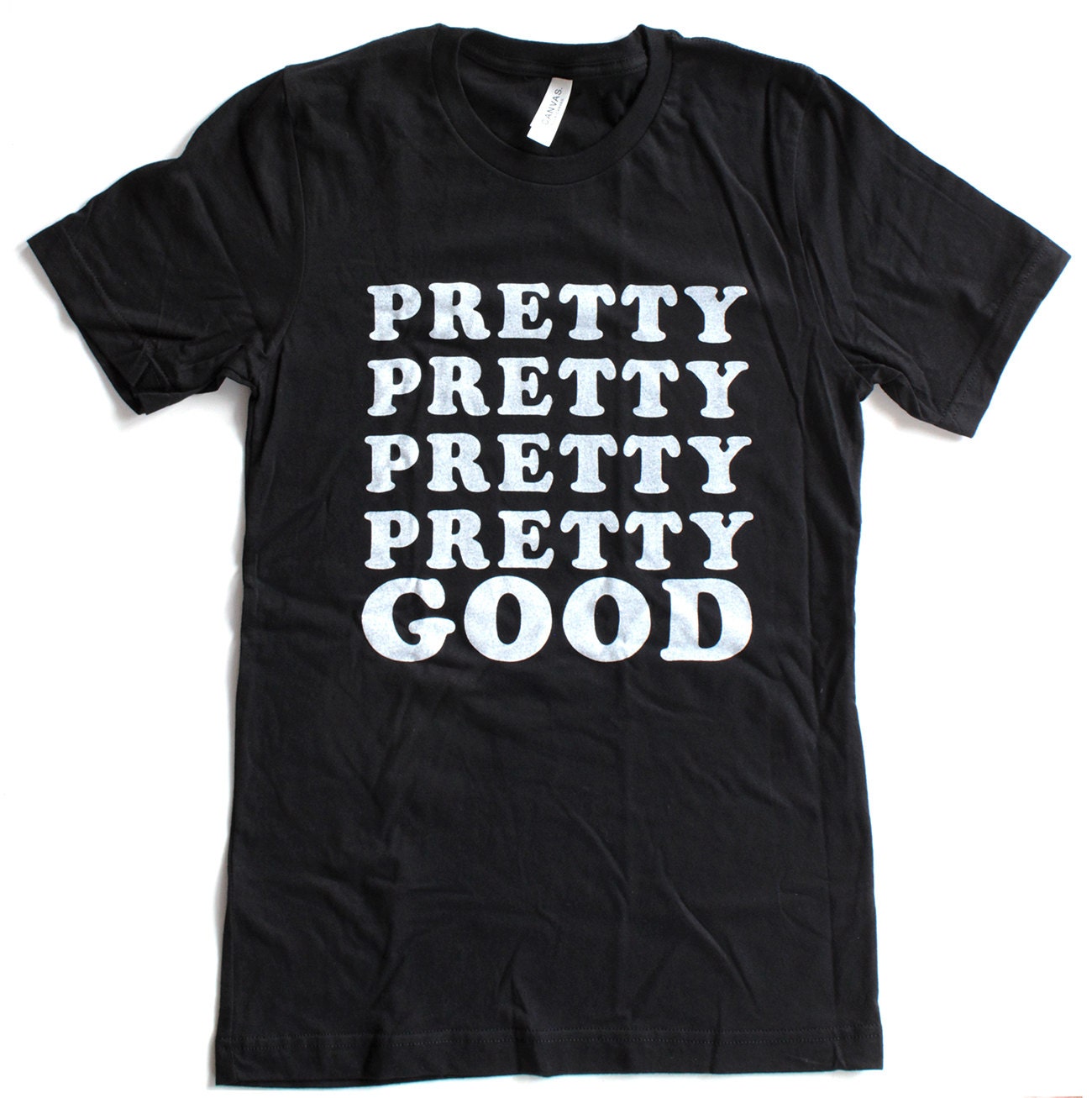 Pretty Pretty Pretty Pretty Good T Shirt UNISEX/MENS