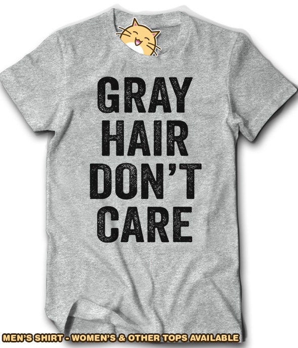Gray Hair Dont Care Shirt Womens T Idea Mens Funny