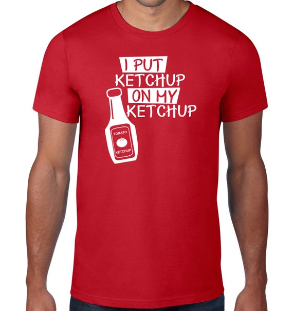 Funny Tshirt Ketchup On My Ketchup Tshirt Ketchup T Shirt