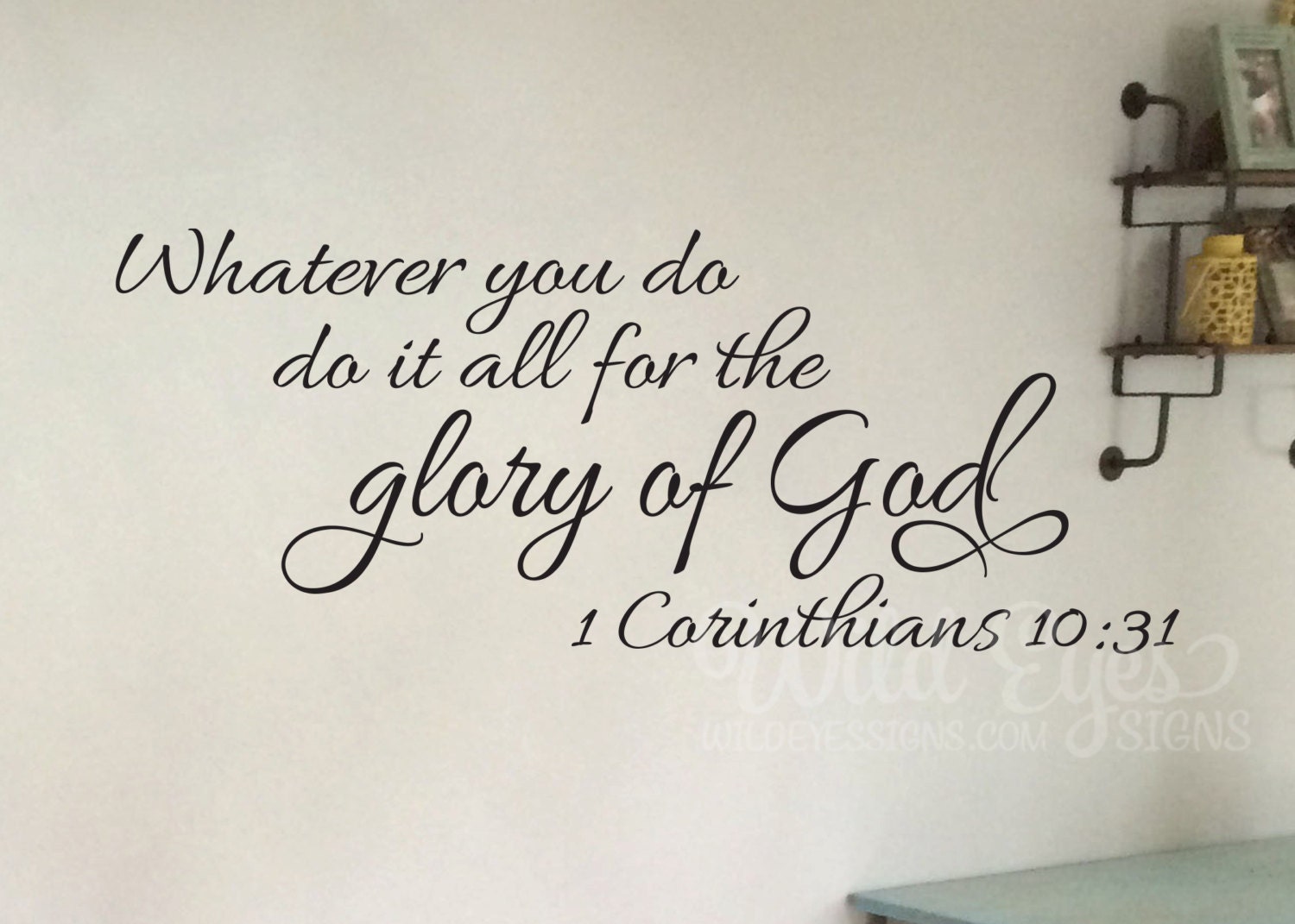 1 Corinthians 10:31 Whatever you do do it all for the glory