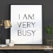 Black and white printable Art I Am Very Busy office by TypeSecret