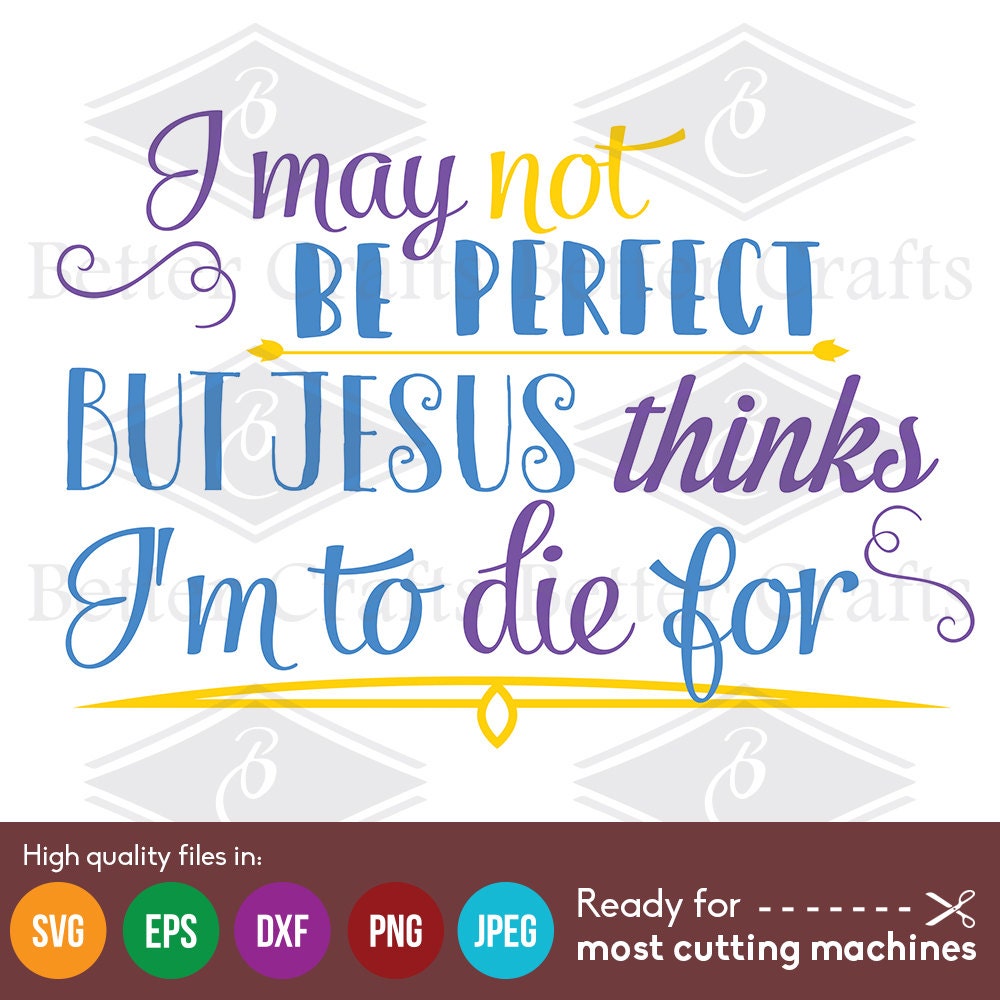 I May Not Be Perfect But Jesus Thinks Im To Die For Svg Dxf