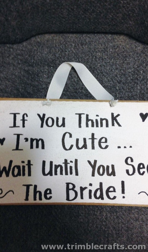 If Think Im Cute Wait Until You See Bride Sign Wedding