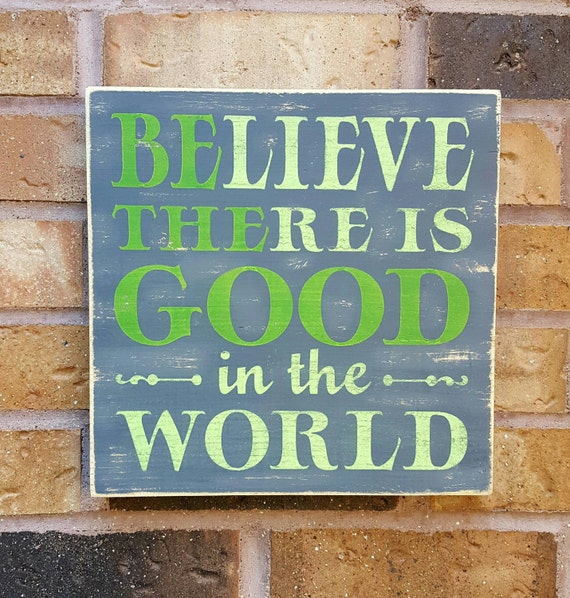 Believe there is Good in the World. Be the by CreationsByNicolette