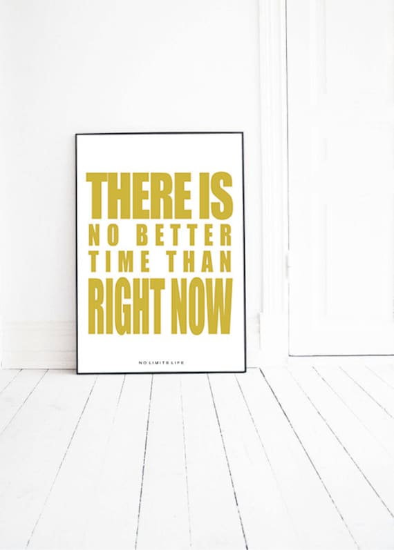 There Is No Better Time Than Right Now quote poster print There Is No Better Time Than Right Now quote poster print
