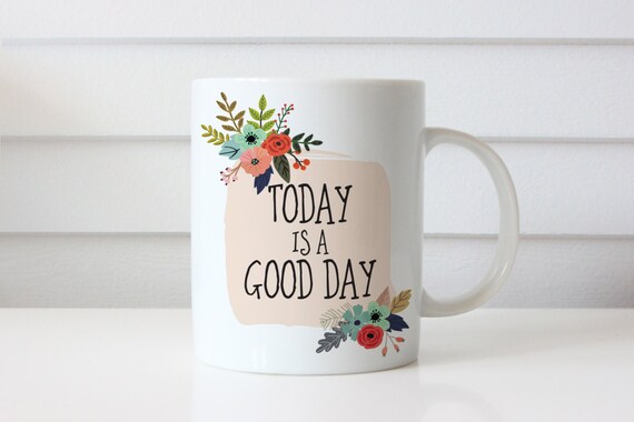 Inspirational Mug Today is a Good Day Mug Motivational