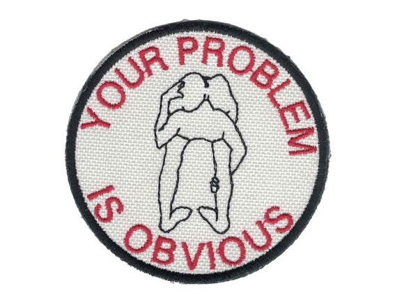 Your Problem is Obvious Embroidered Iron On Patch Iron on