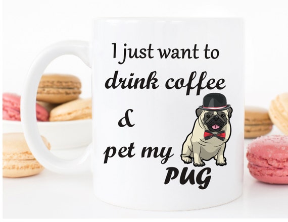 I Just Want To Drink Coffee & Pet My Pug Mug Pug Mug Pugs