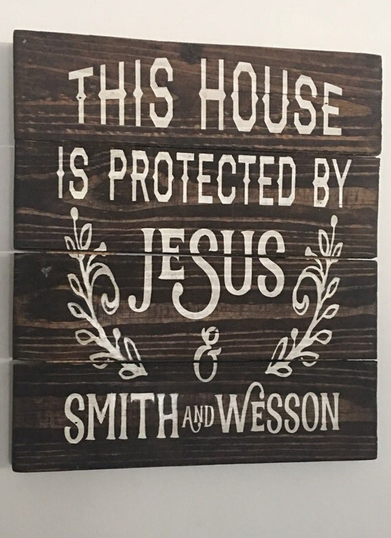 This House is Protected By Jesus and Smith & Wesson This House is Protected By Jesus and Smith & Wesson