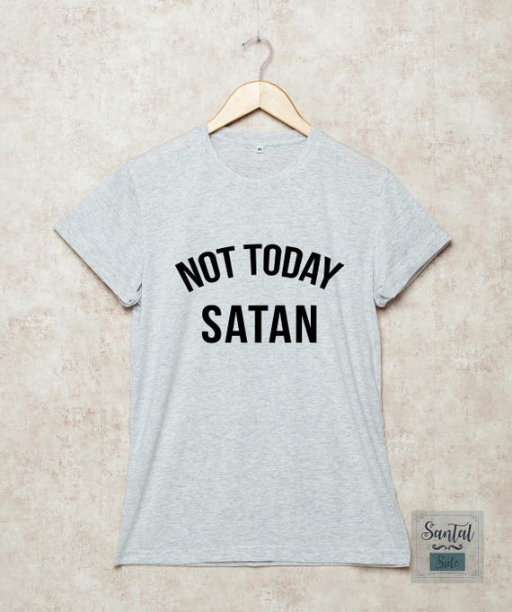 Not Today Satan Shirt Not Today T Shirts Funny T Shirt Jesus