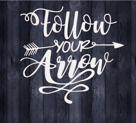 Follow Your Arrow Svg Inspirational Svg Quote Svg Life