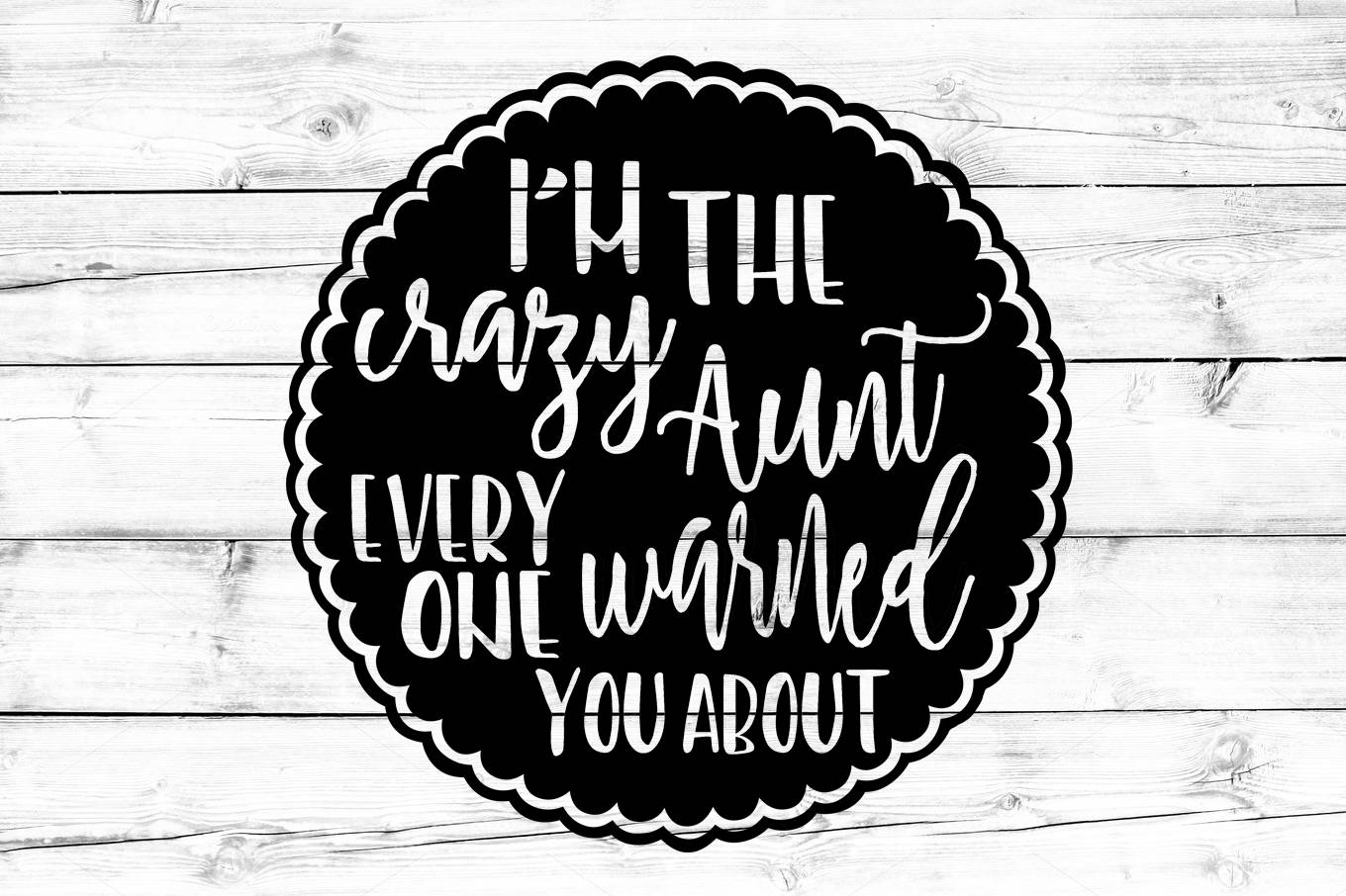 I'm The Crazy Aunt Everyone Warned You About SVG PNG